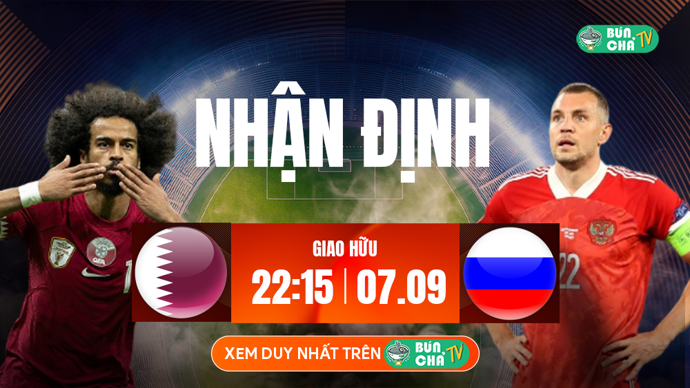 Tô Bún Chả hôm nay có gì: Soi kèo Qatar vs Nga, 22h15 ngày 7/9 - Bunchatv